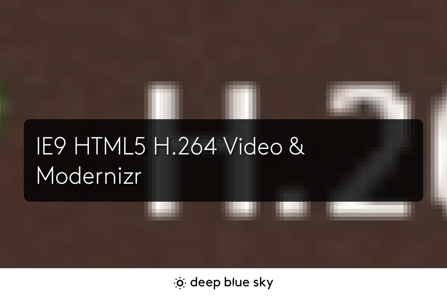 IE9 HTML5 H.264 Video & Modernizr, Free Digital Strategy Advice
